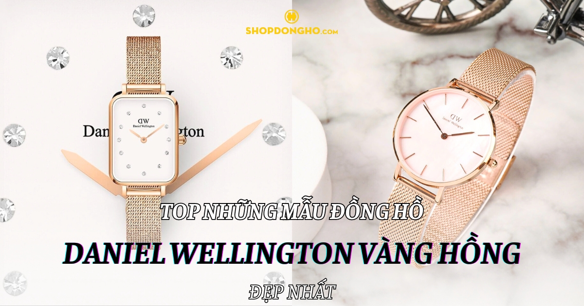 Top 7 mẫu đồng hồ Daniel Wellington (DW) vàng hồng cực đẹp