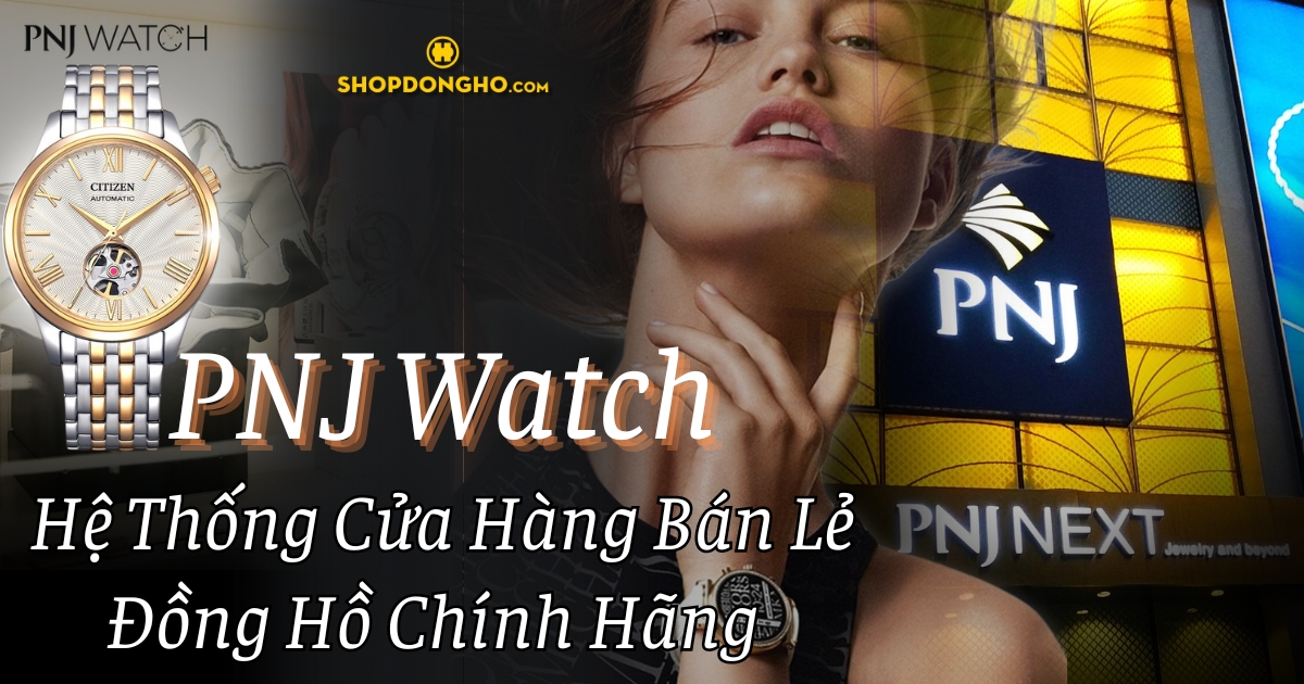 PNJ Watch - Hệ thống cửa hàng bán lẻ đồng hồ PNJ chính hãng