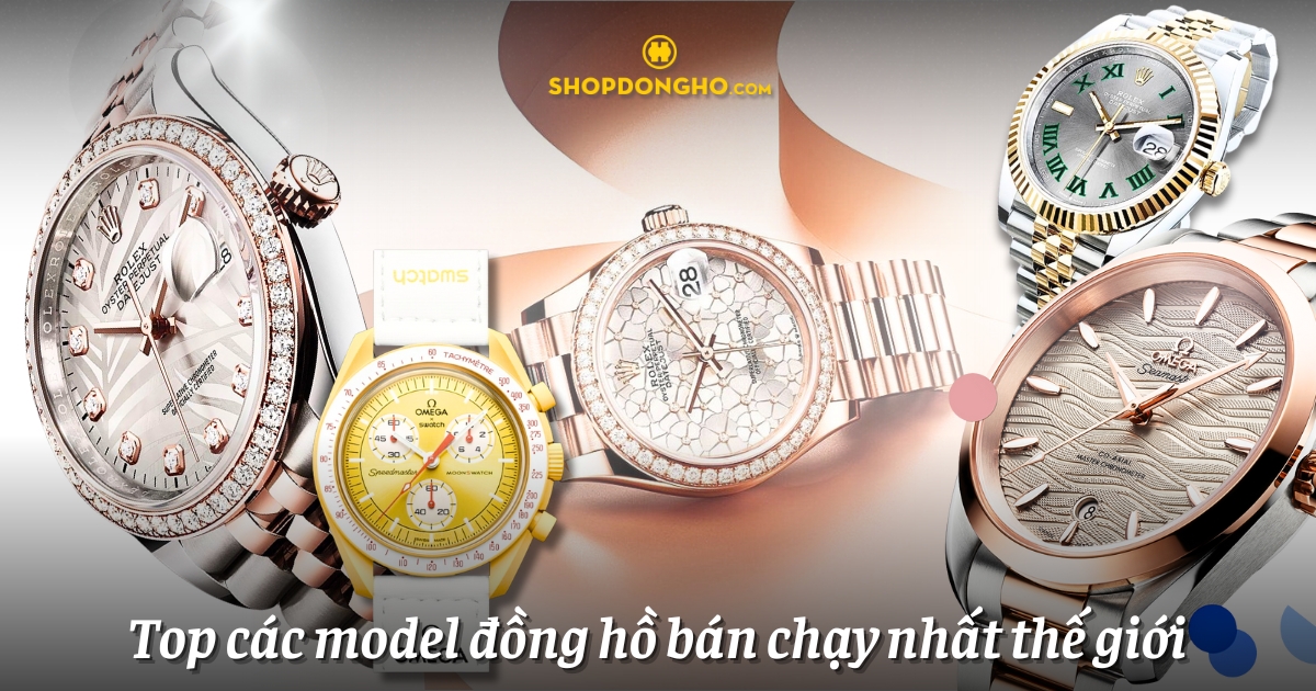 Top 6 model đồng hồ bán chạy nhất thế giới